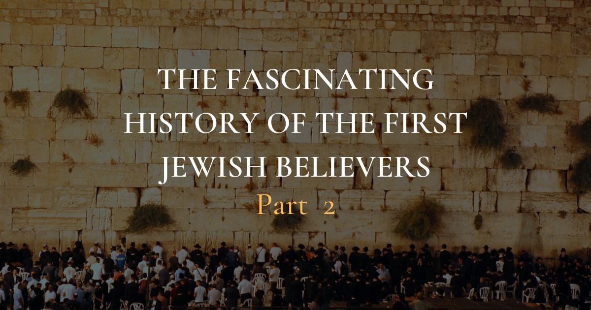 The Fascinating History of the First Jewish Believers (Part 2) - His ...